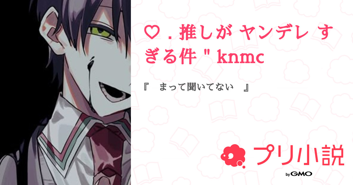 ♡．推しが ヤンデレ すぎる件 " knmc - 全2話 【連載中】（ 宇都宮 さんの夢小説） | 無料スマホ夢小説ならプリ小説 byGMO